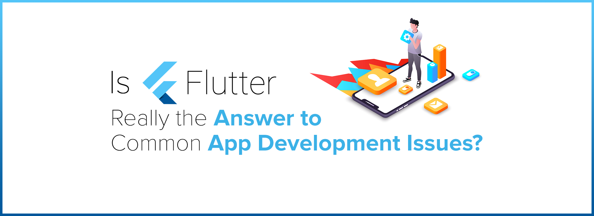 Is Flutter Really the Answer to Common App Development Issues? Is Flutter Really the Answer to Common App Development Issues?