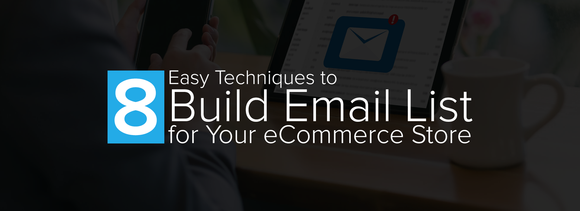 8 Easy Techniques to Build an Email List for Your eStore.