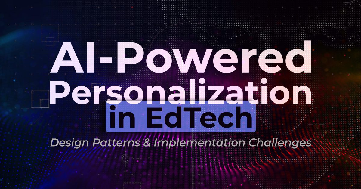 AI-Powered Personalization in EdTech: Design Patterns & Challenges